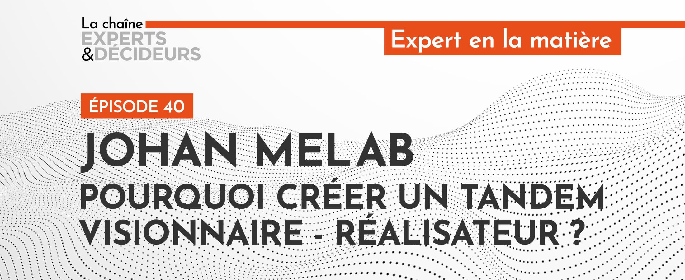 [PODCAST] Johan Melab : Pourquoi Créer Un Tandem Visionnaire/réalisateur