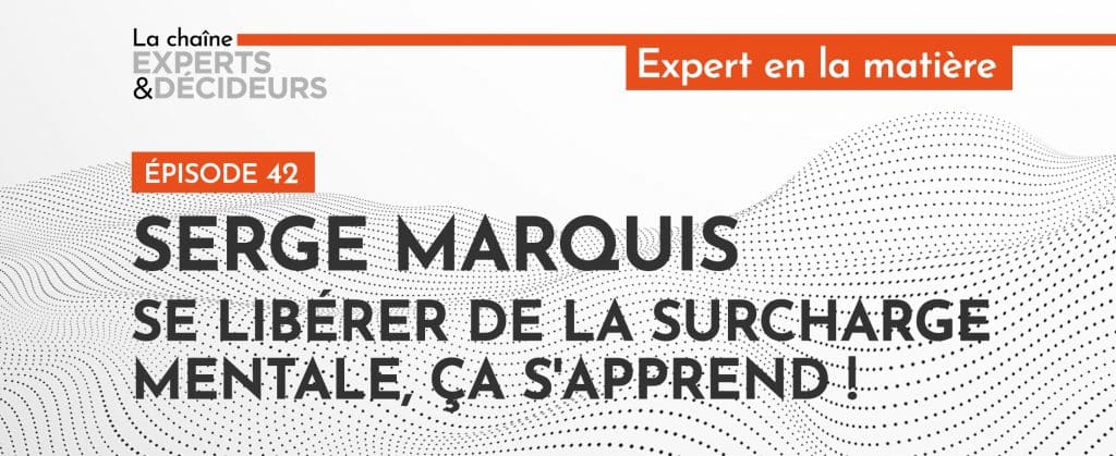 [PODCAST] Serge Marquis : Se Libérer De La Surcharge Mentale, ça S ...